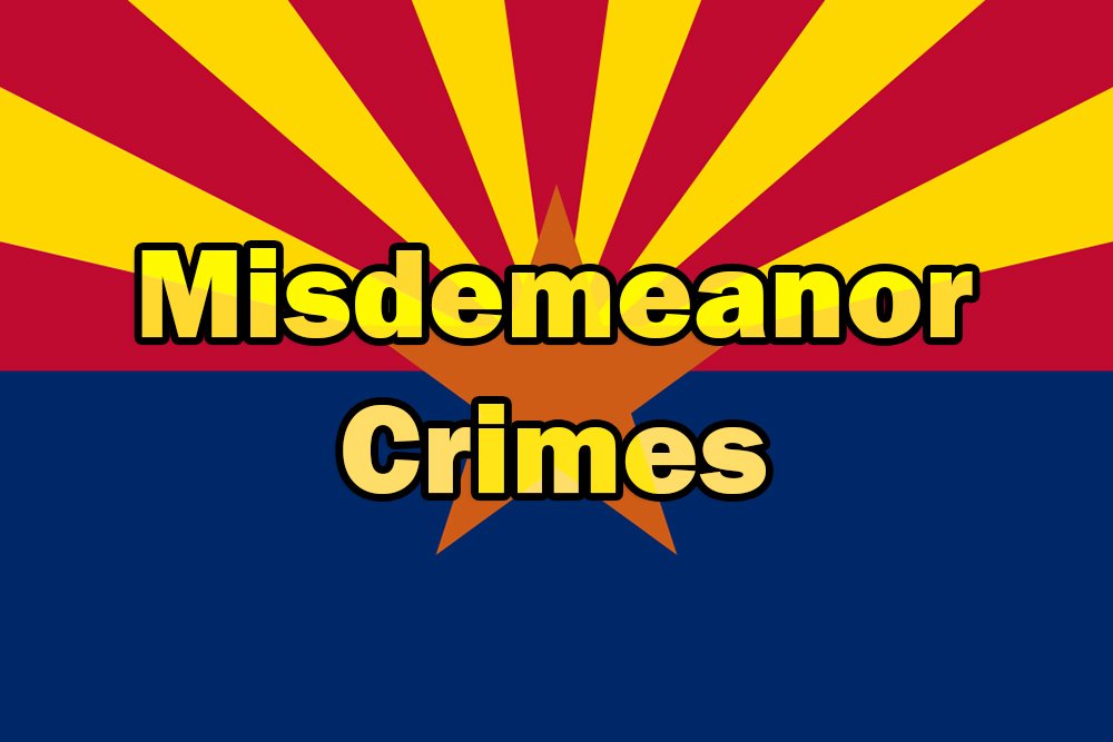 Misdemeanor Crimes and Penalties in Arizona